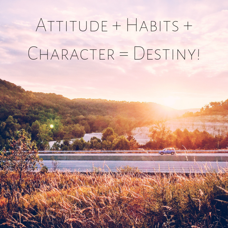 Attitudes + Habits + Character = Destiny! - Free Teens Youth