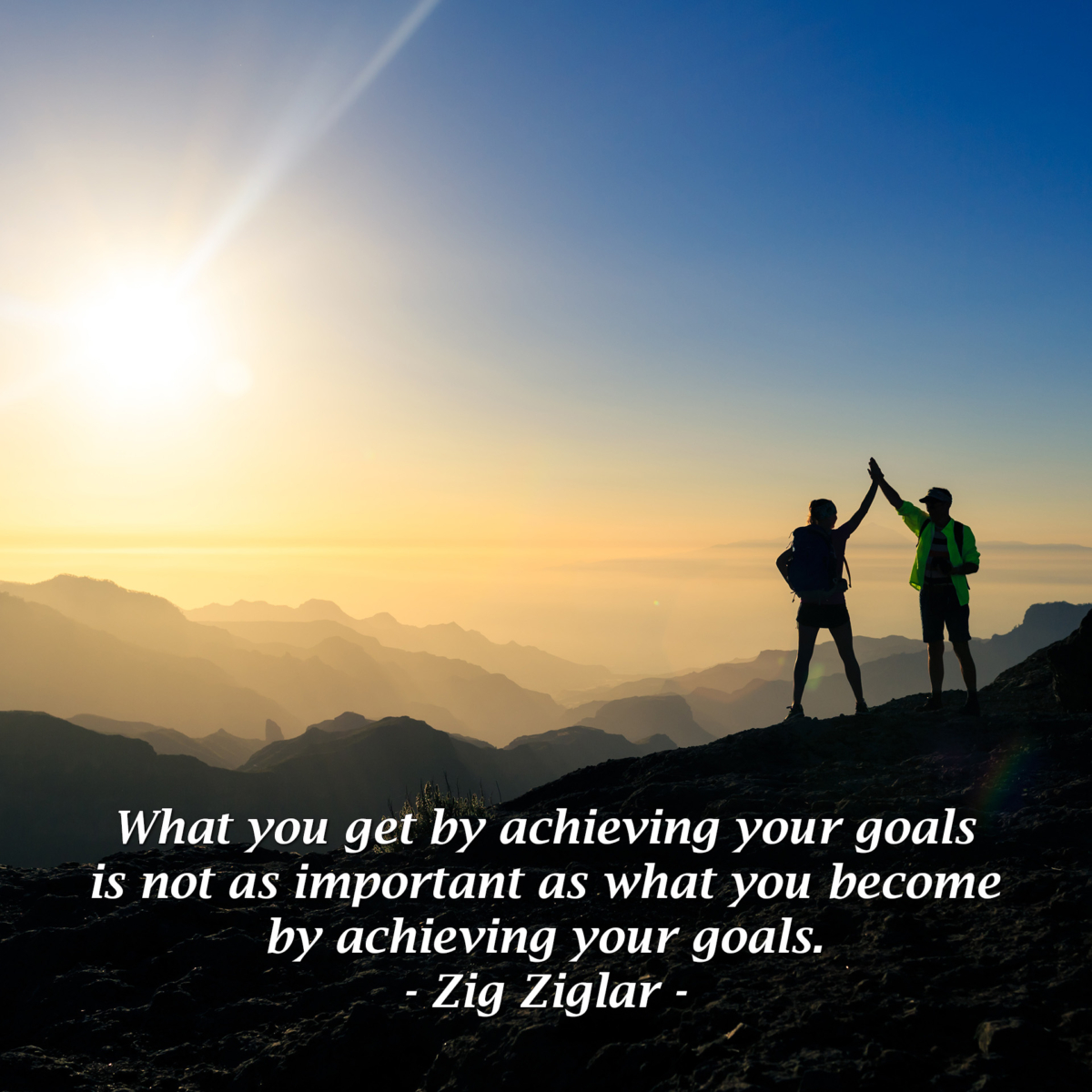 What you get by achieving your goals is not as important as what you ...